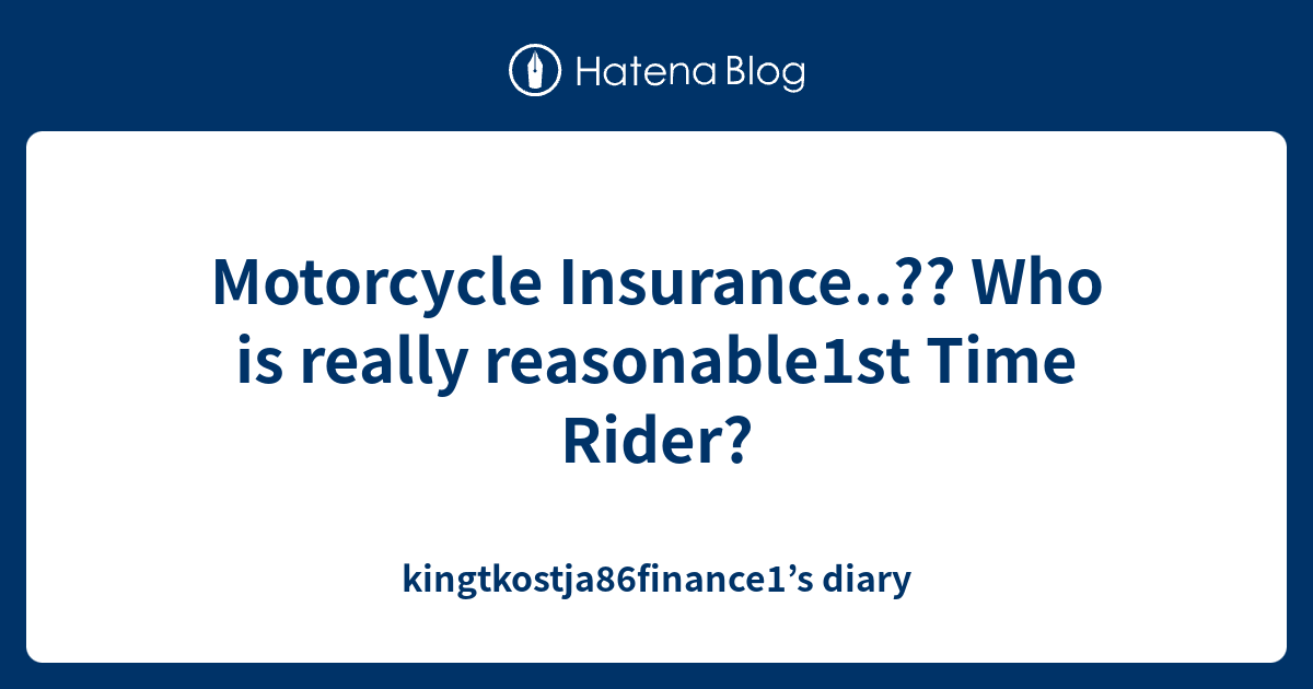 Motorcycle Insurance..?? Who is really reasonable1st Time Rider ...