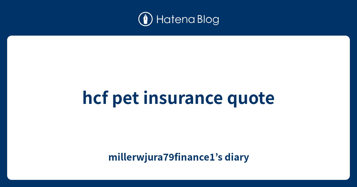 hcf pet insurance quote - millerwjura79finance1’s diary