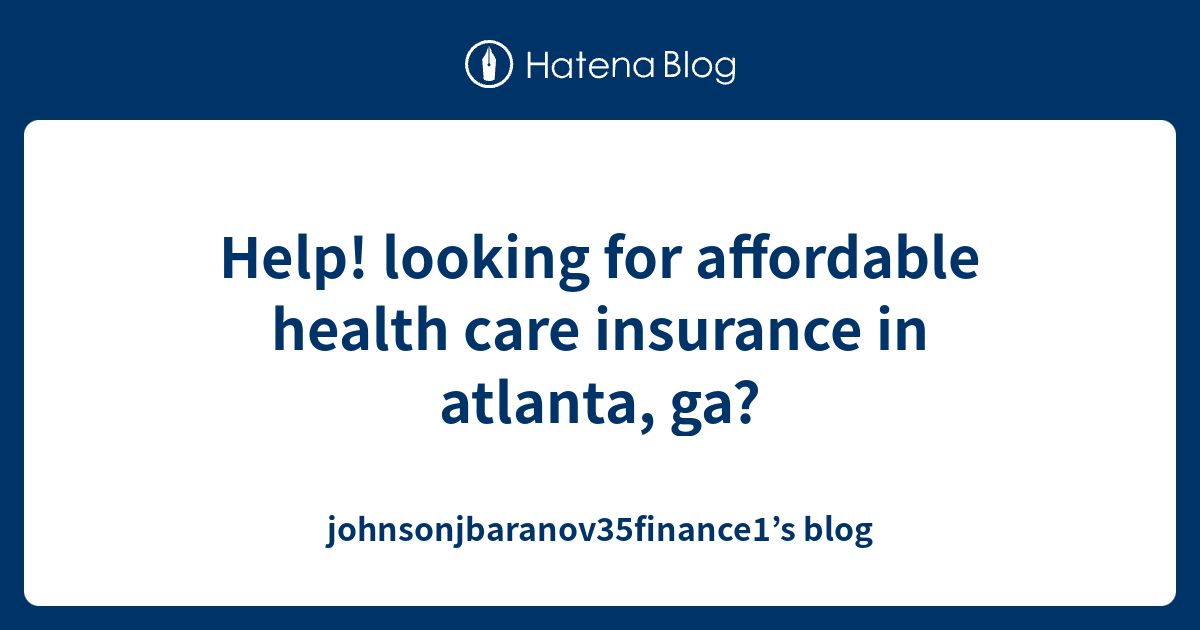 Help! looking for affordable health care insurance in atlanta, ga ...