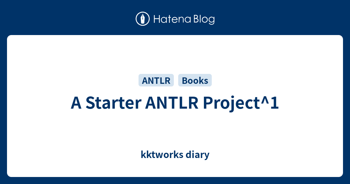 A Starter ANTLR Project^1 - kktworks diary