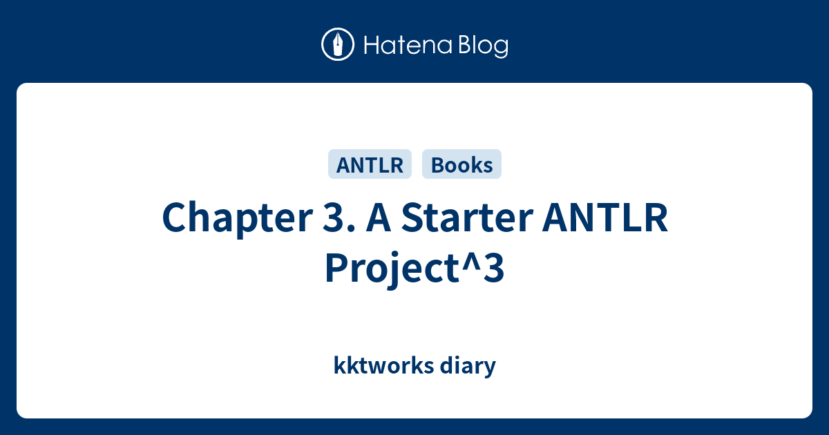 Chapter 3. A Starter ANTLR Project^3 - kktworks diary