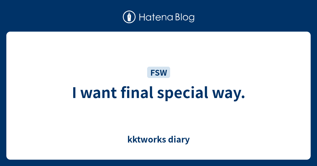 I want final special way. - kktworks diary