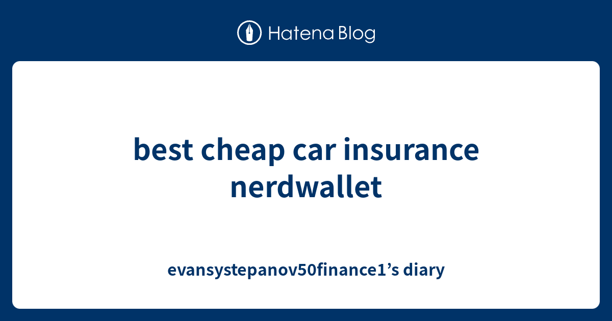 best cheap car insurance nerdwallet - evansystepanov50finance1’s diary