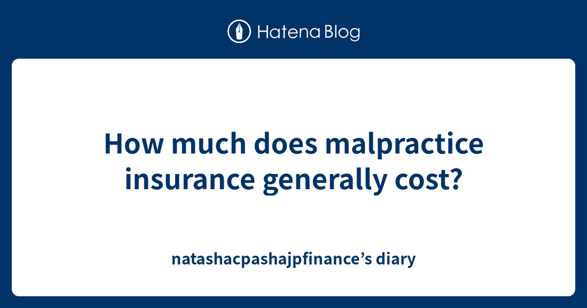 How much does malpractice insurance generally cost ...