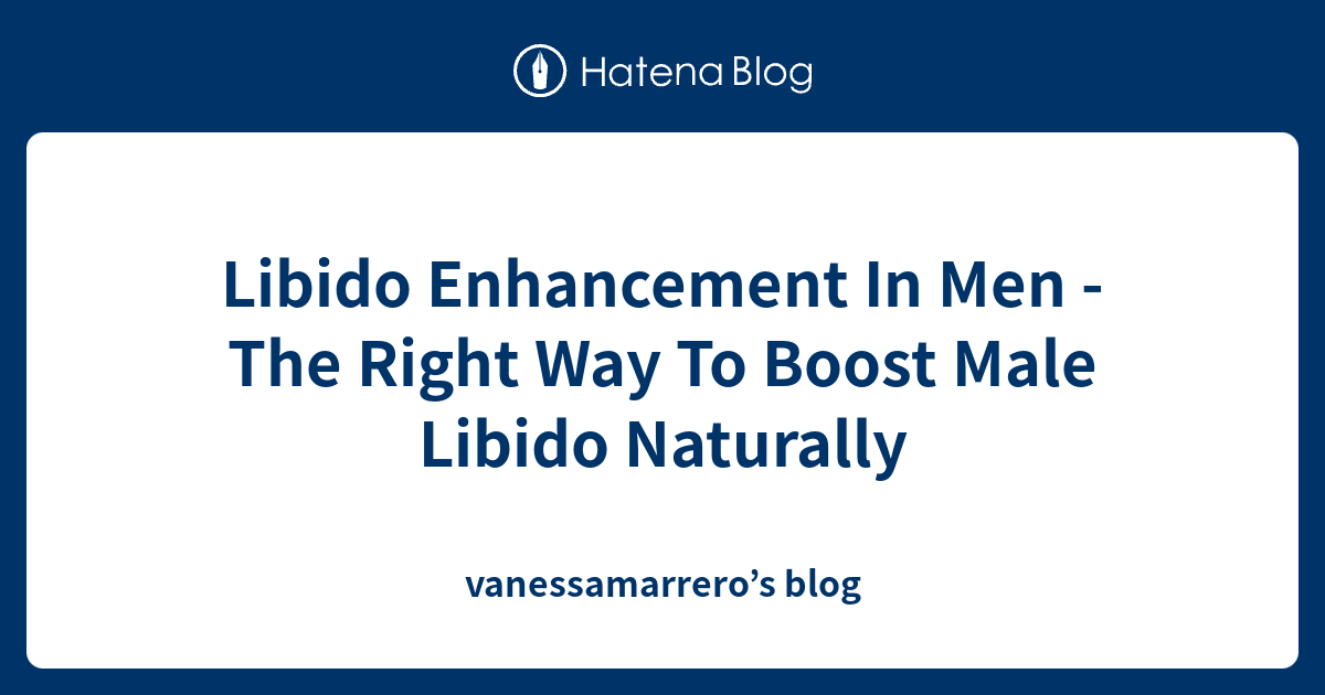 Libido Enhancement In Men - The Right Way To Boost Male Libido ...