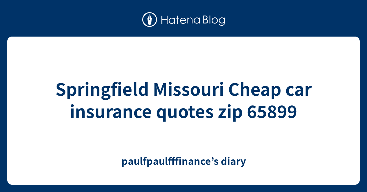 Springfield Missouri Cheap car insurance quotes zip 65899 ...