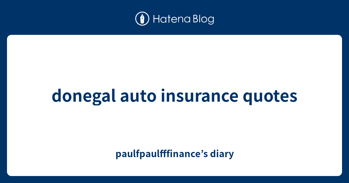 donegal auto insurance quotes - paulfpaulfffinance’s diary