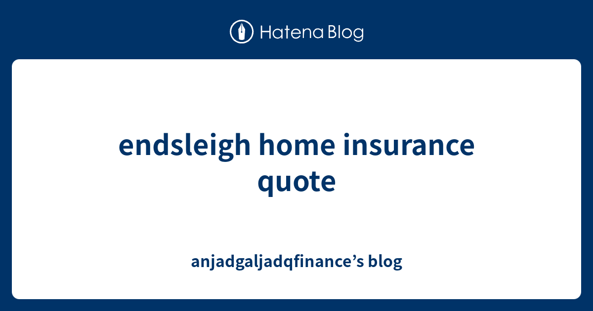 endsleigh home insurance quote - anjadgaljadqfinance’s blog