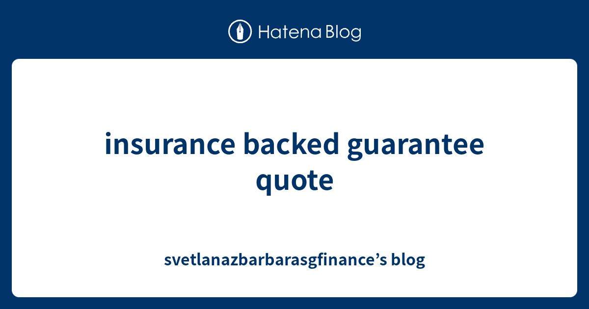 insurance backed guarantee quote - svetlanazbarbarasgfinance’s blog