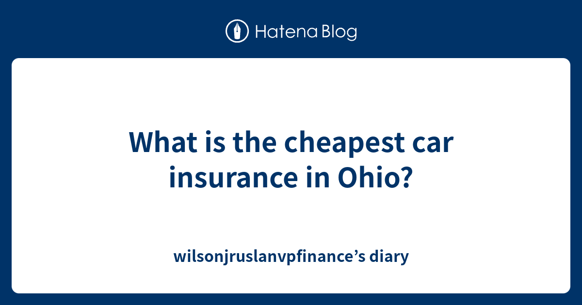 What is the cheapest car insurance in Ohio? - wilsonjruslanvpfinance’s ...