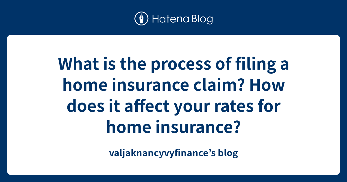 What is the process of filing a home insurance claim? How does it ...
