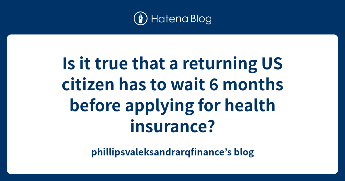 Is it true that a returning US citizen has to wait 6 months before ...