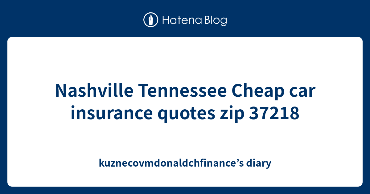 Nashville Tennessee Cheap car insurance quotes zip 37218 ...