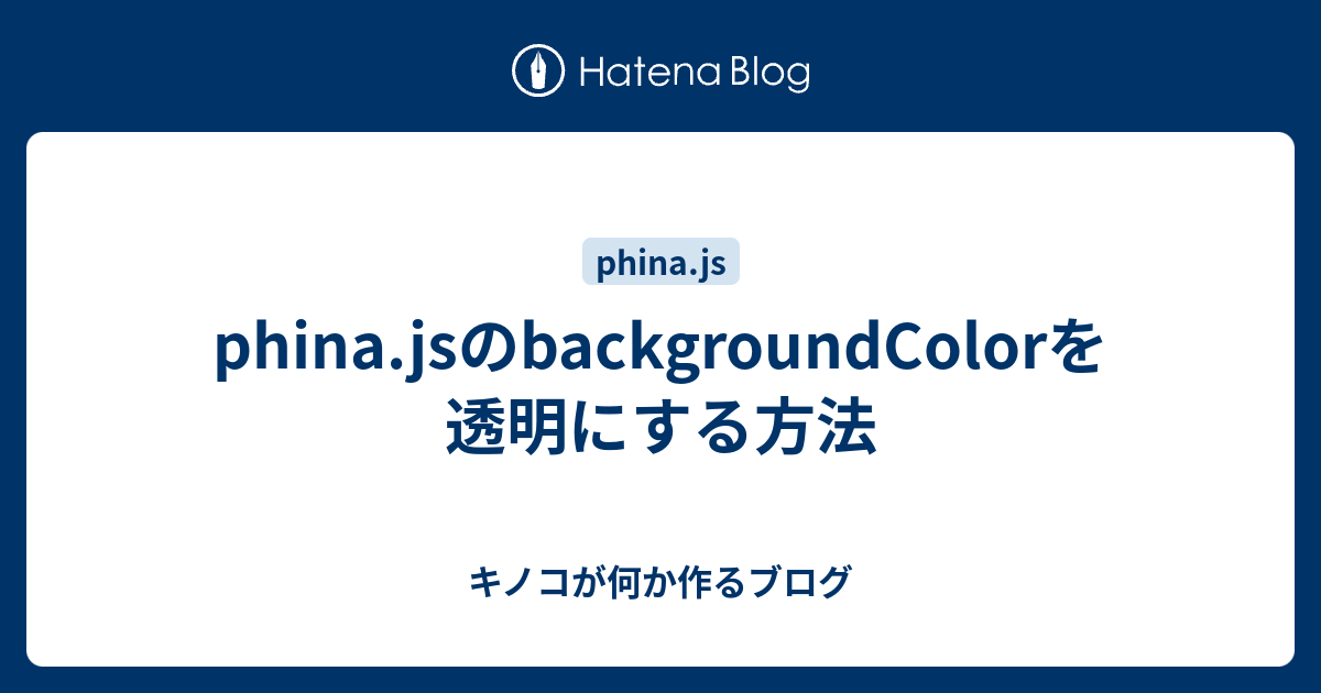phina.jsのbackgroundColorを透明にする方法 - キノコが何か作るブログ