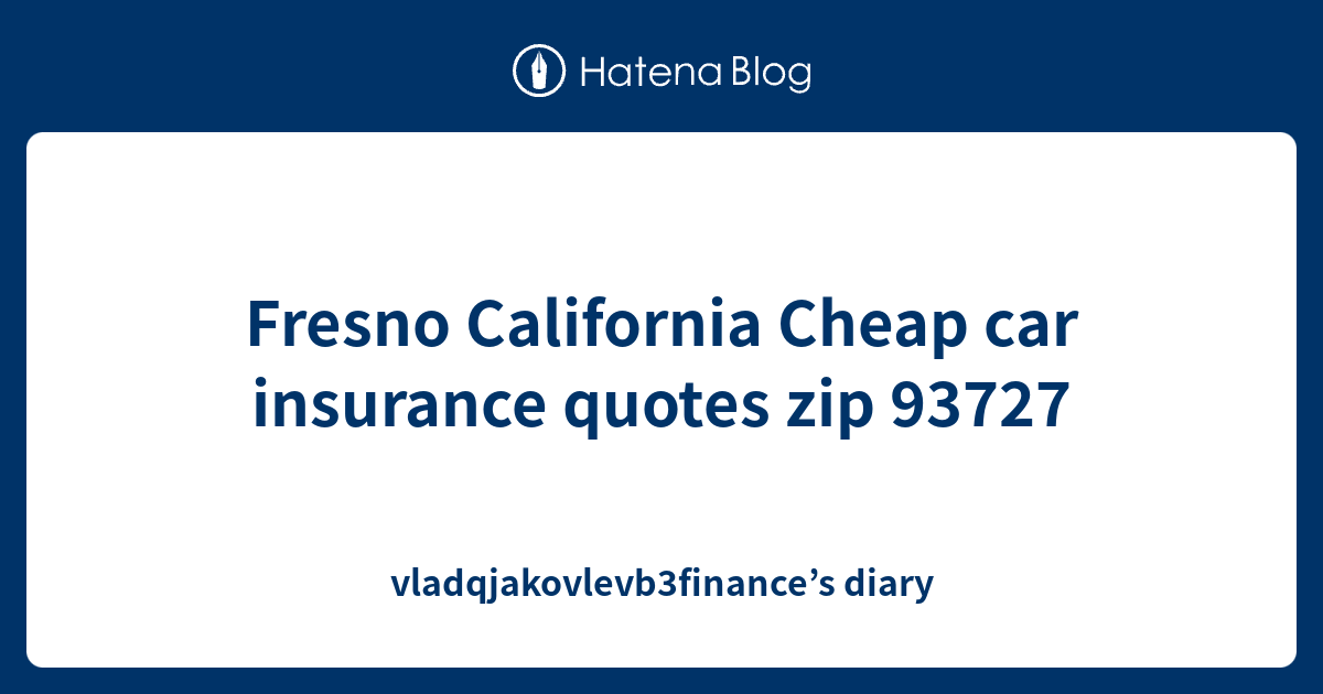 Fresno California Cheap car insurance quotes zip 93727 ...