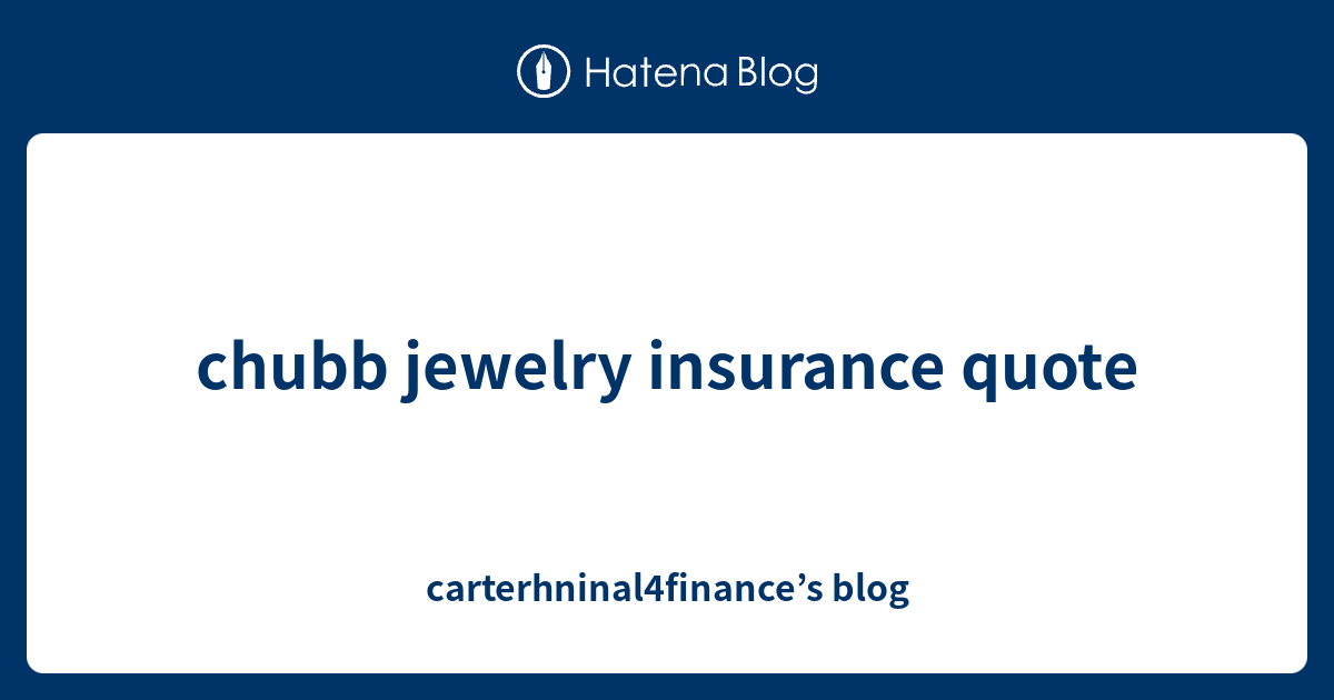chubb jewelry insurance quote - carterhninal4finance’s blog