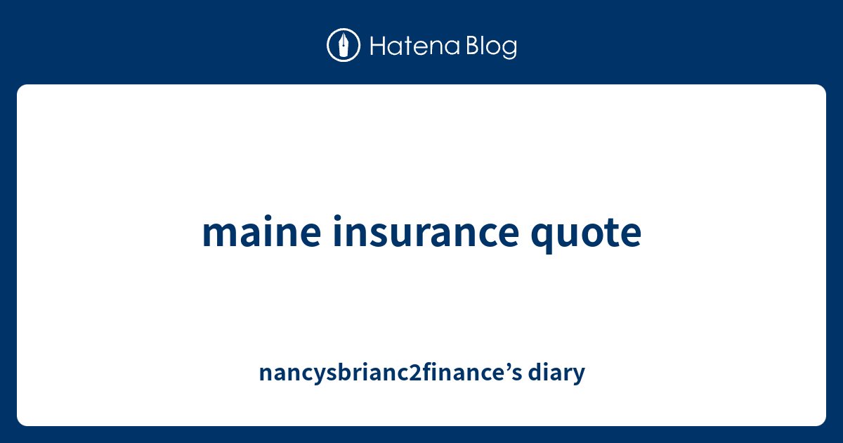 maine insurance quote - nancysbrianc2finance’s diary