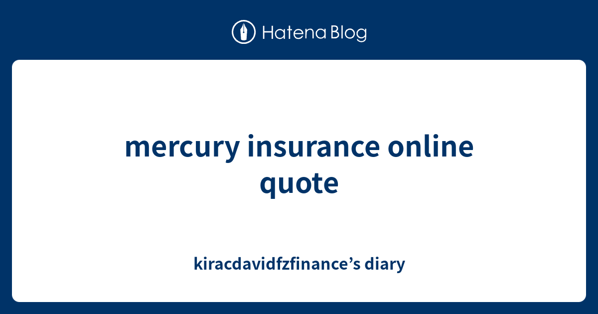 mercury insurance online quote - kiracdavidfzfinance’s diary