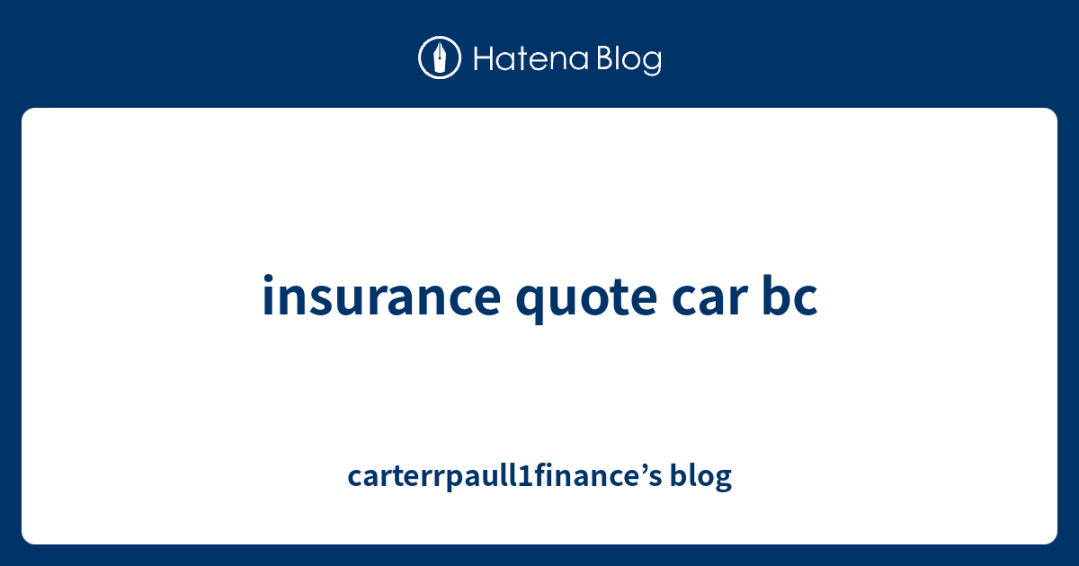 insurance quote car bc - carterrpaull1finance’s blog
