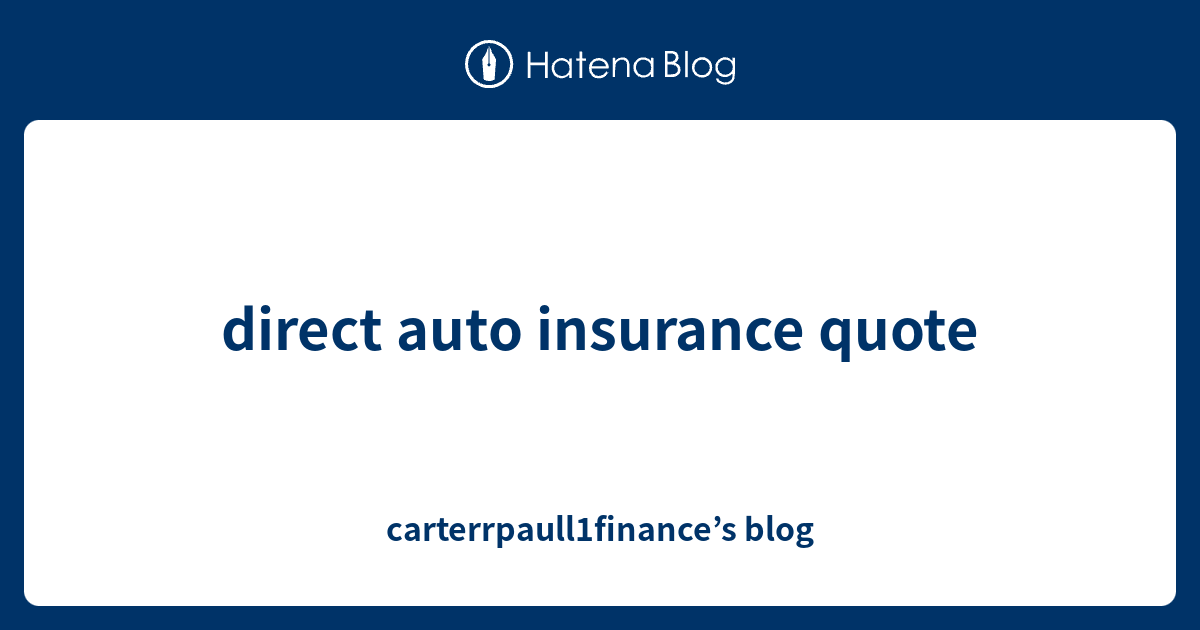 direct auto insurance quote - carterrpaull1finance’s blog