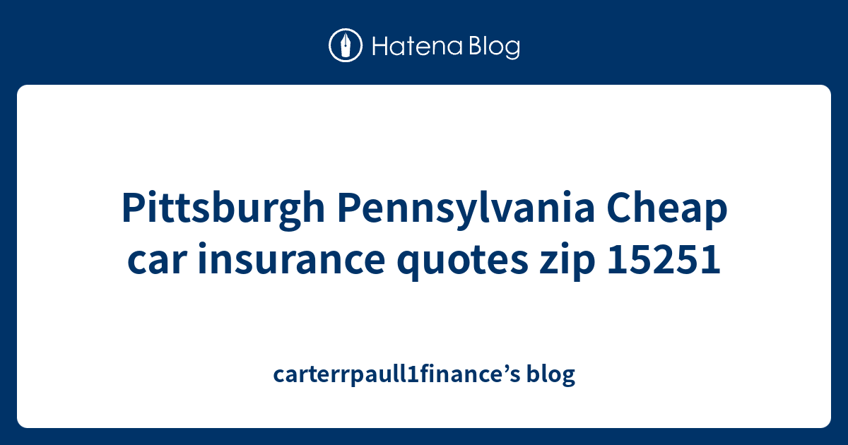 Pittsburgh Pennsylvania Cheap car insurance quotes zip 15251 ...