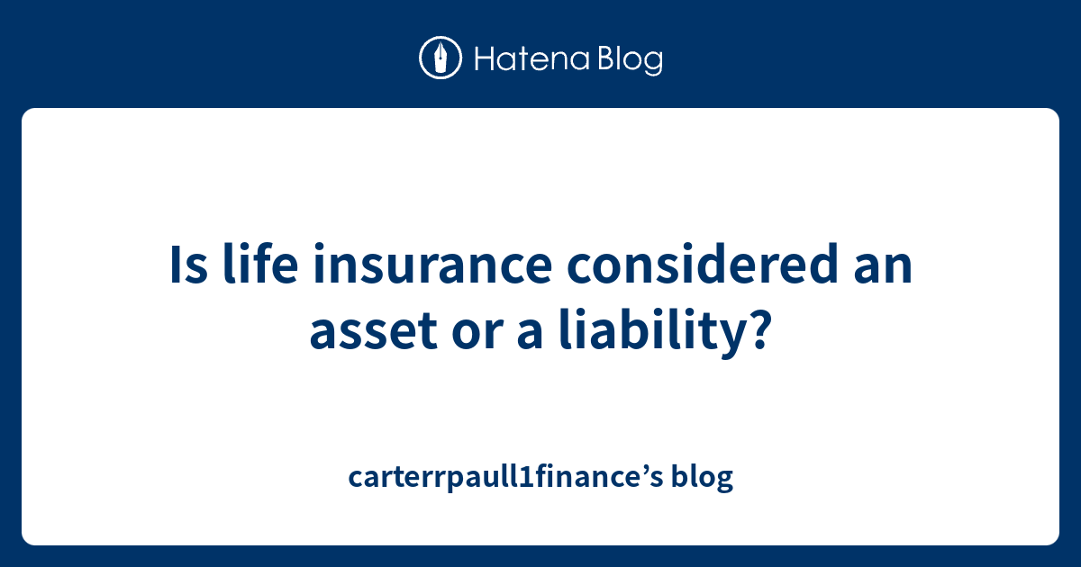 Is life insurance considered an asset or a liability ...