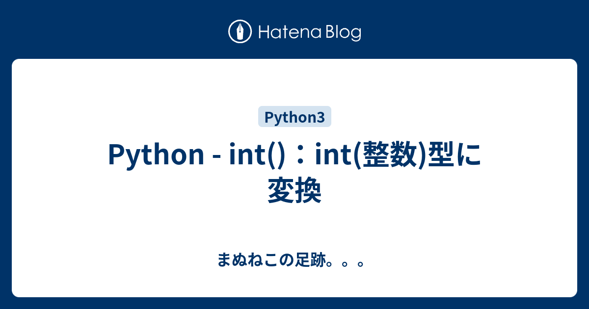 Python - int()：int(整数)型に変換 - まぬねこの足跡。。。