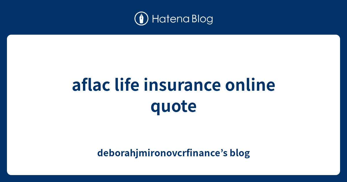 aflac life insurance online quote - deborahjmironovcrfinance’s blog