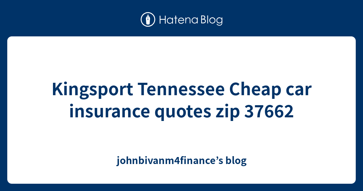Kingsport Tennessee Cheap car insurance quotes zip 37662 ...