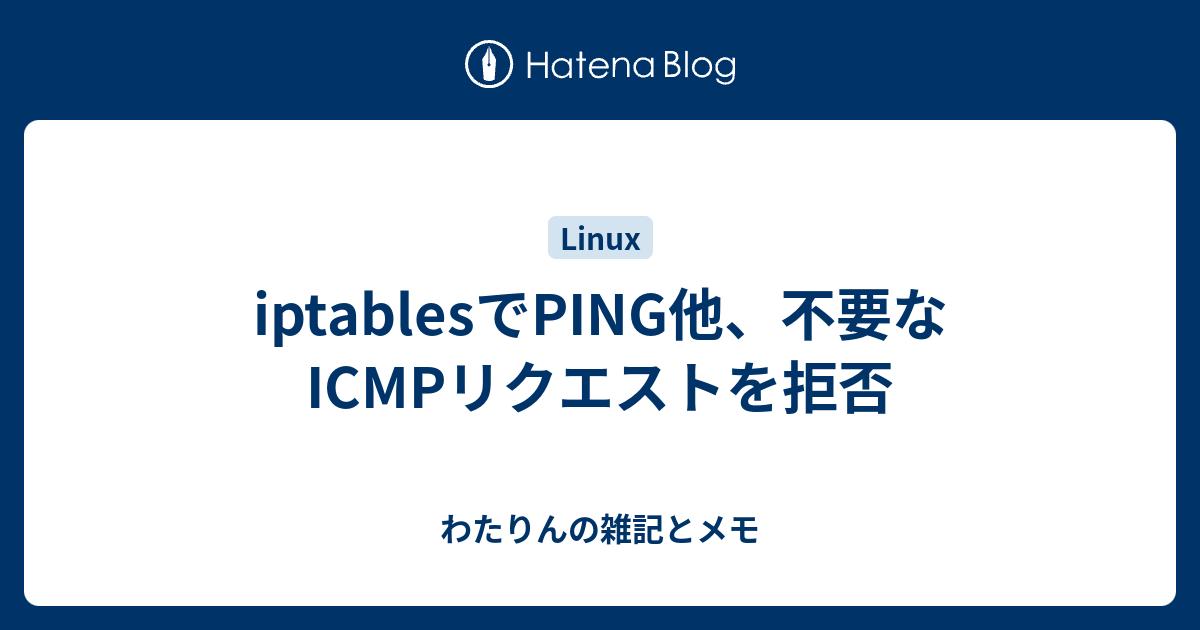 Iptablesでping他、不要なicmpリクエストを拒否 わたりんの雑記とメモ 