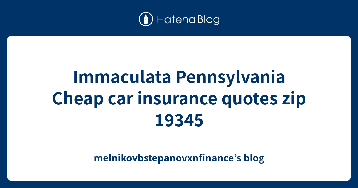 Immaculata Pennsylvania Cheap car insurance quotes zip 19345 ...