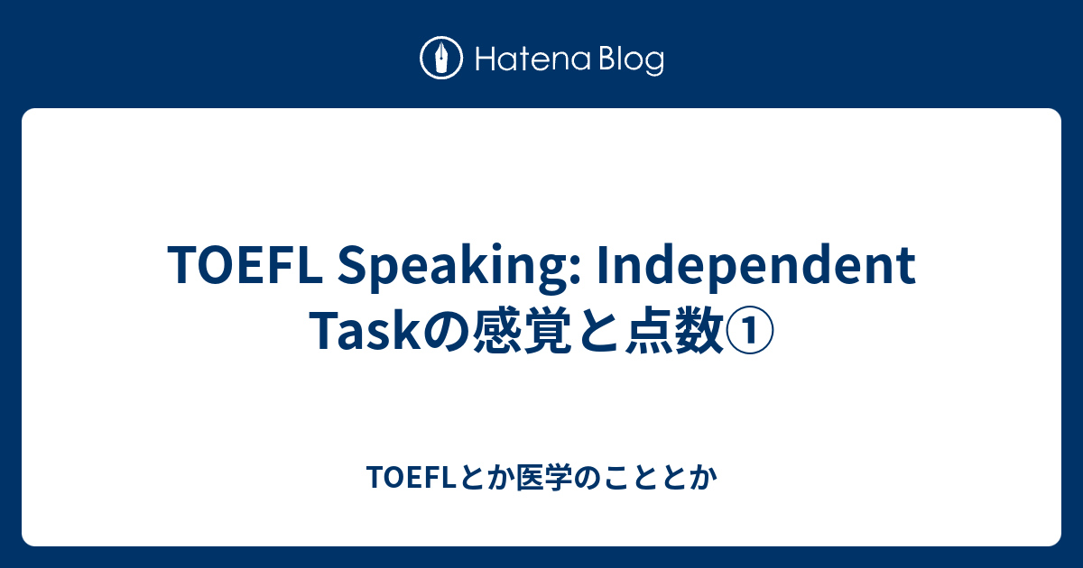 TOEFL Speaking: Independent Taskの感覚と点数① - TOEFLとか医学のこととか