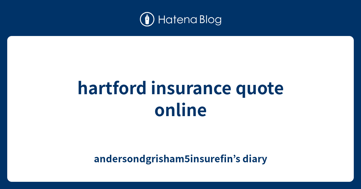 hartford insurance quote online - andersondgrisham5insurefin’s diary