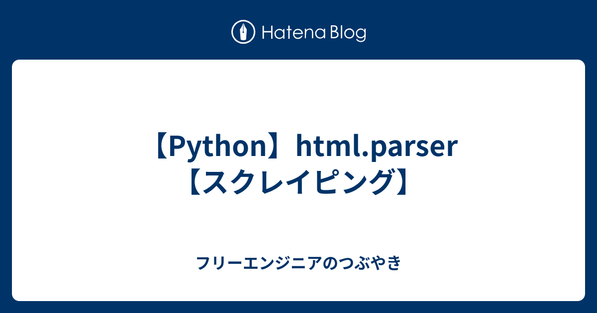 【Python】html.parser【スクレイピング】 - フリーエンジニアのつぶやき
