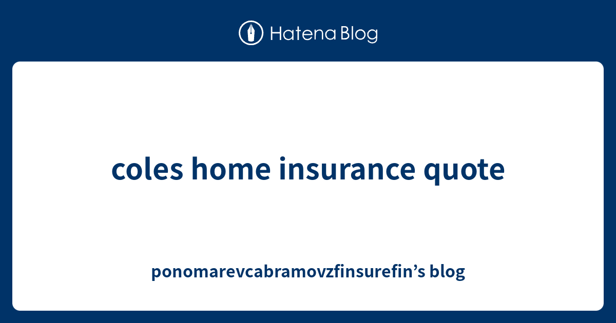 coles home insurance quote - ponomarevcabramovzfinsurefin’s blog