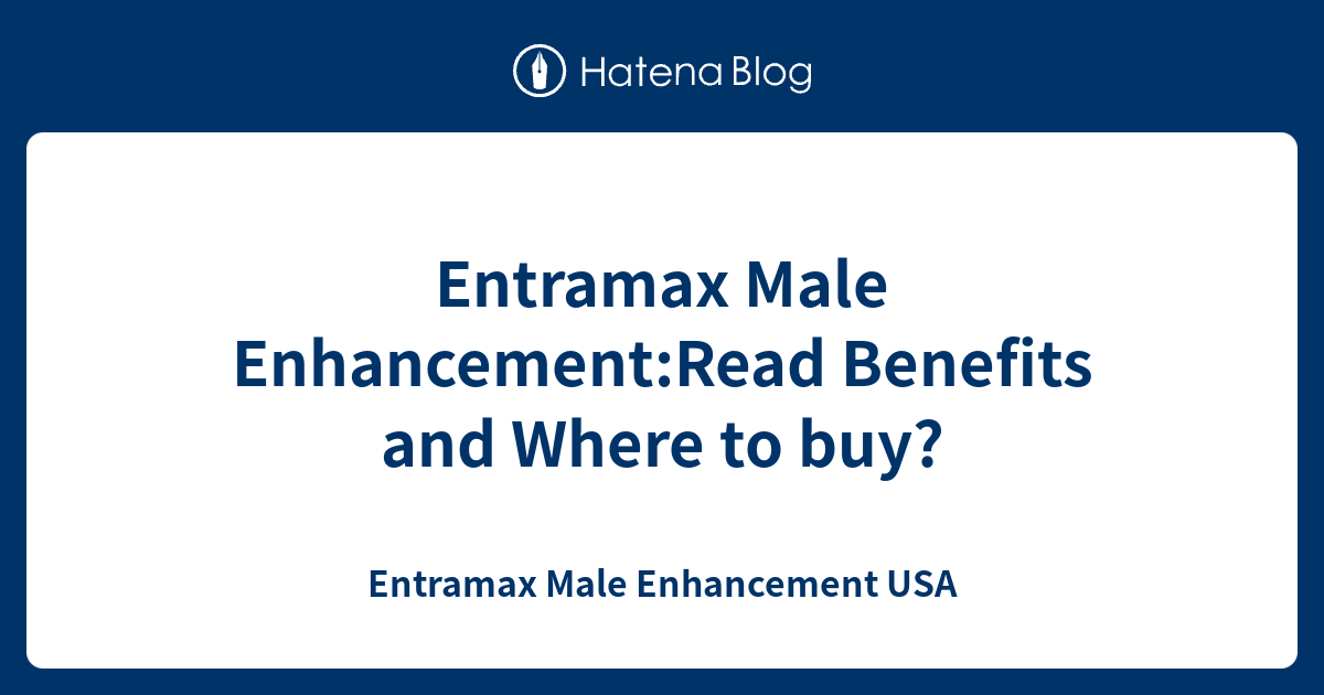 Entramax Male Enhancement:Read Benefits and Where to buy? - Entramax ...