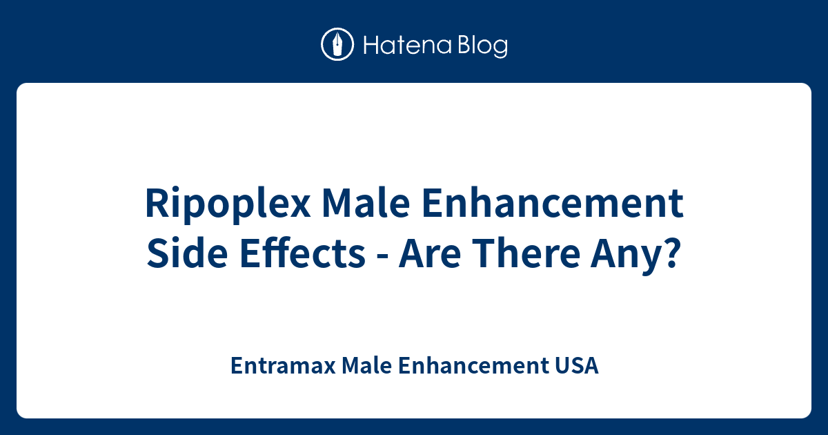 Ripoplex Male Enhancement Side Effects - Are There Any? - Entramax Male ...