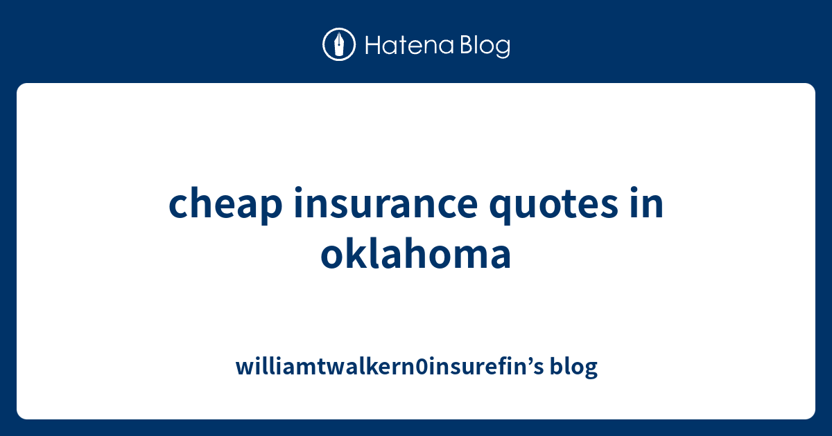 cheap insurance quotes in oklahoma - williamtwalkern0insurefin’s blog