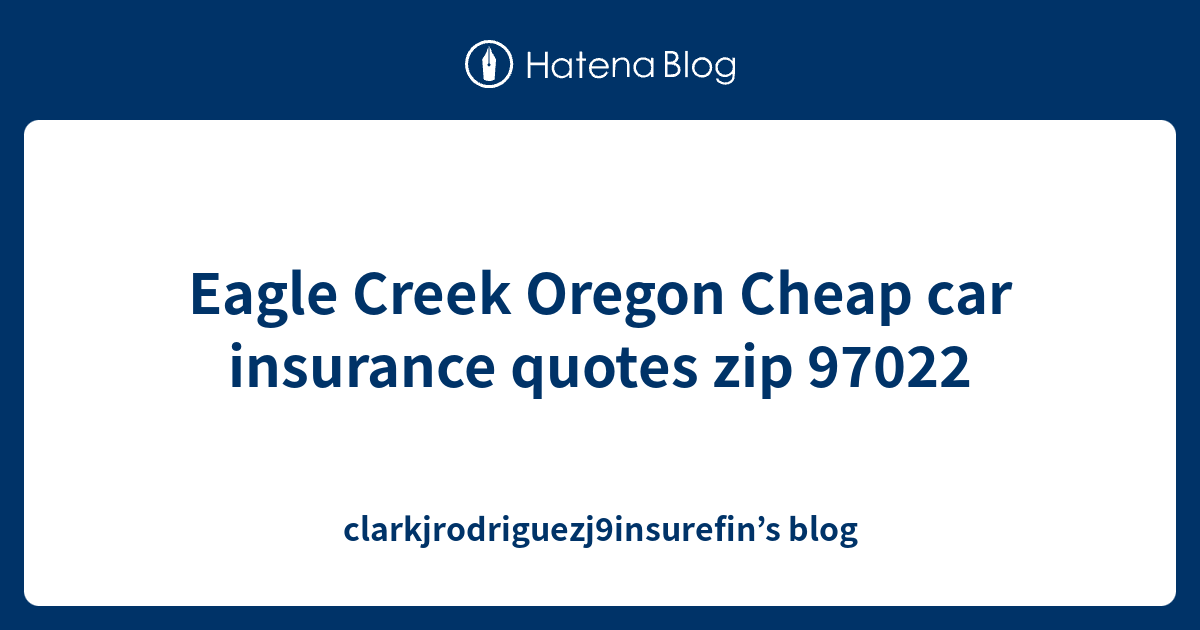 Eagle Creek Oregon Cheap car insurance quotes zip 97022 ...