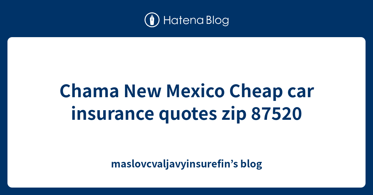 Chama New Mexico Cheap car insurance quotes zip 87520 ...