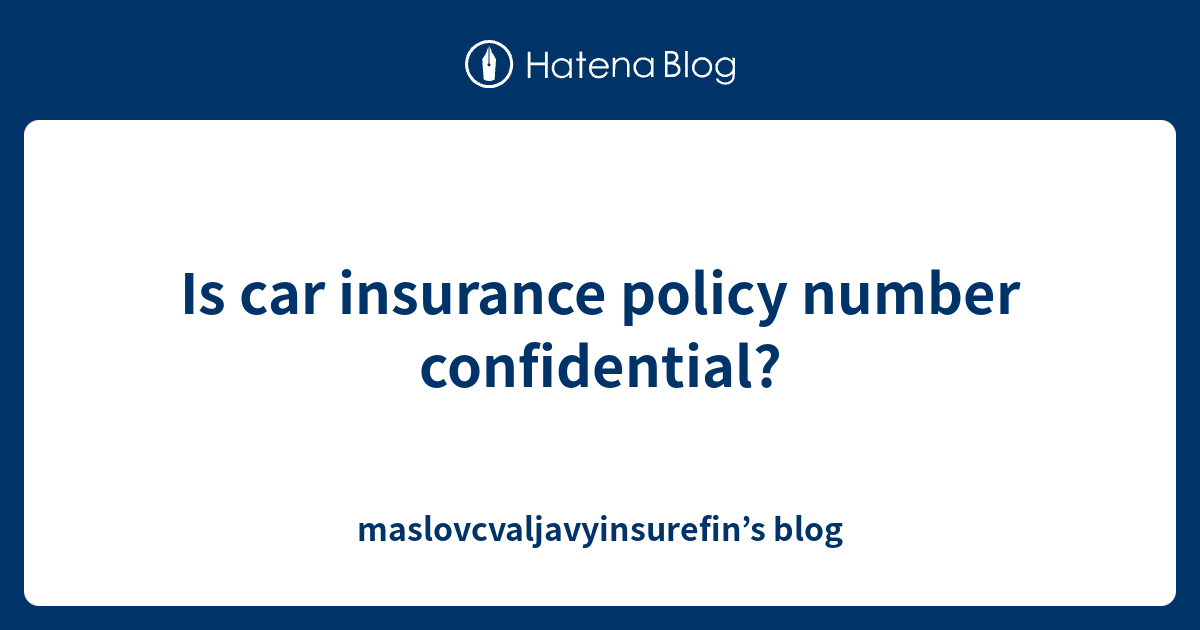 Is car insurance policy number confidential? - maslovcvaljavyinsurefin ...