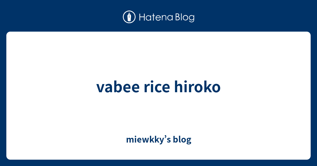 vabee rice hiroko - miewkky’s blog
