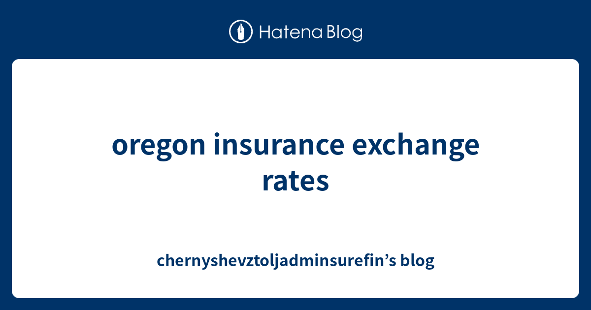 oregon insurance exchange rates - chernyshevztoljadminsurefin’s blog