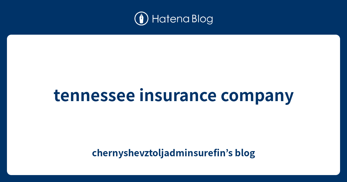 tennessee insurance company - chernyshevztoljadminsurefin’s blog