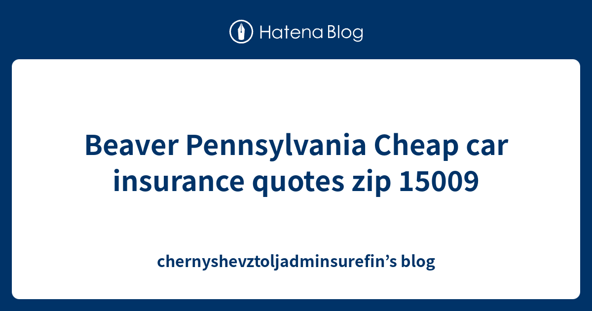 Beaver Pennsylvania Cheap car insurance quotes zip 15009 ...