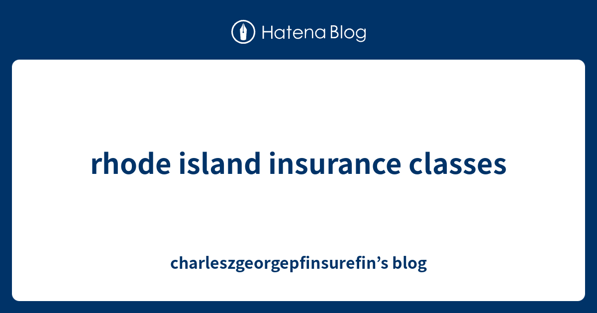 rhode island insurance classes - charleszgeorgepfinsurefin’s blog