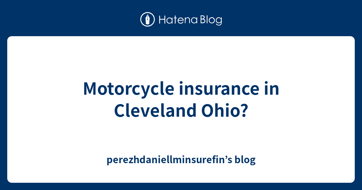 Motorcycle insurance in Cleveland Ohio? - perezhdaniellminsurefin’s blog