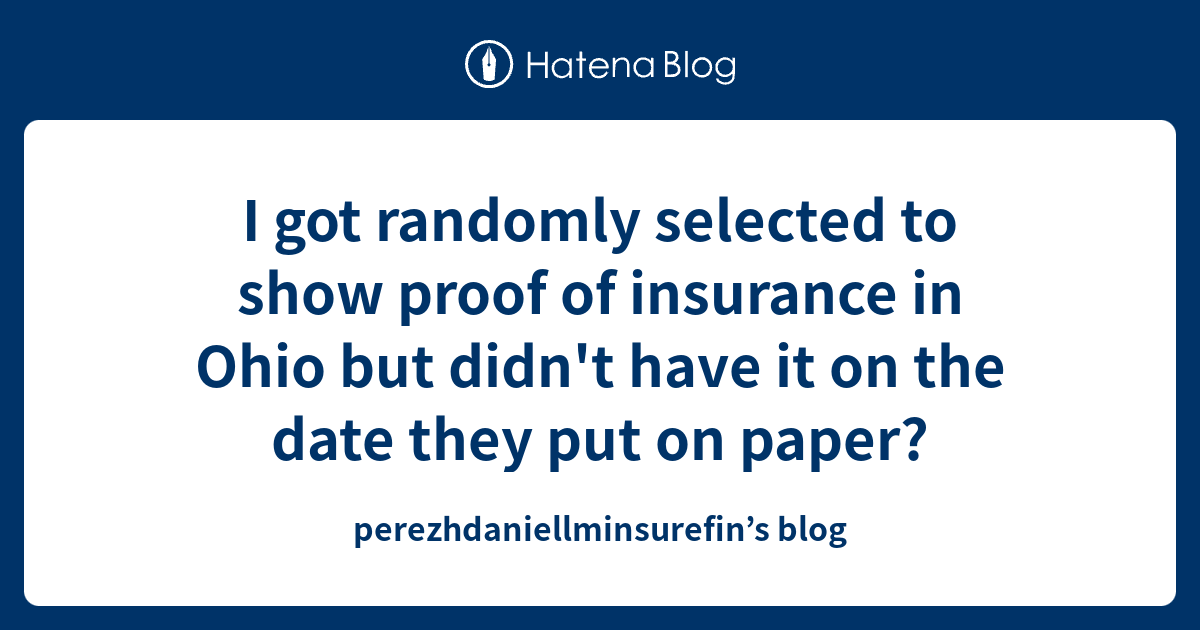 I got randomly selected to show proof of insurance in Ohio but didn't ...