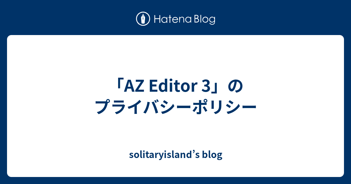 「AZ Editor 3」のプライバシーポリシー - solitaryisland’s blog
