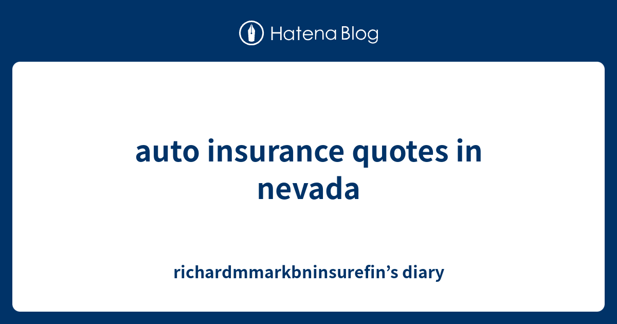 auto insurance quotes in nevada - richardmmarkbninsurefin’s diary